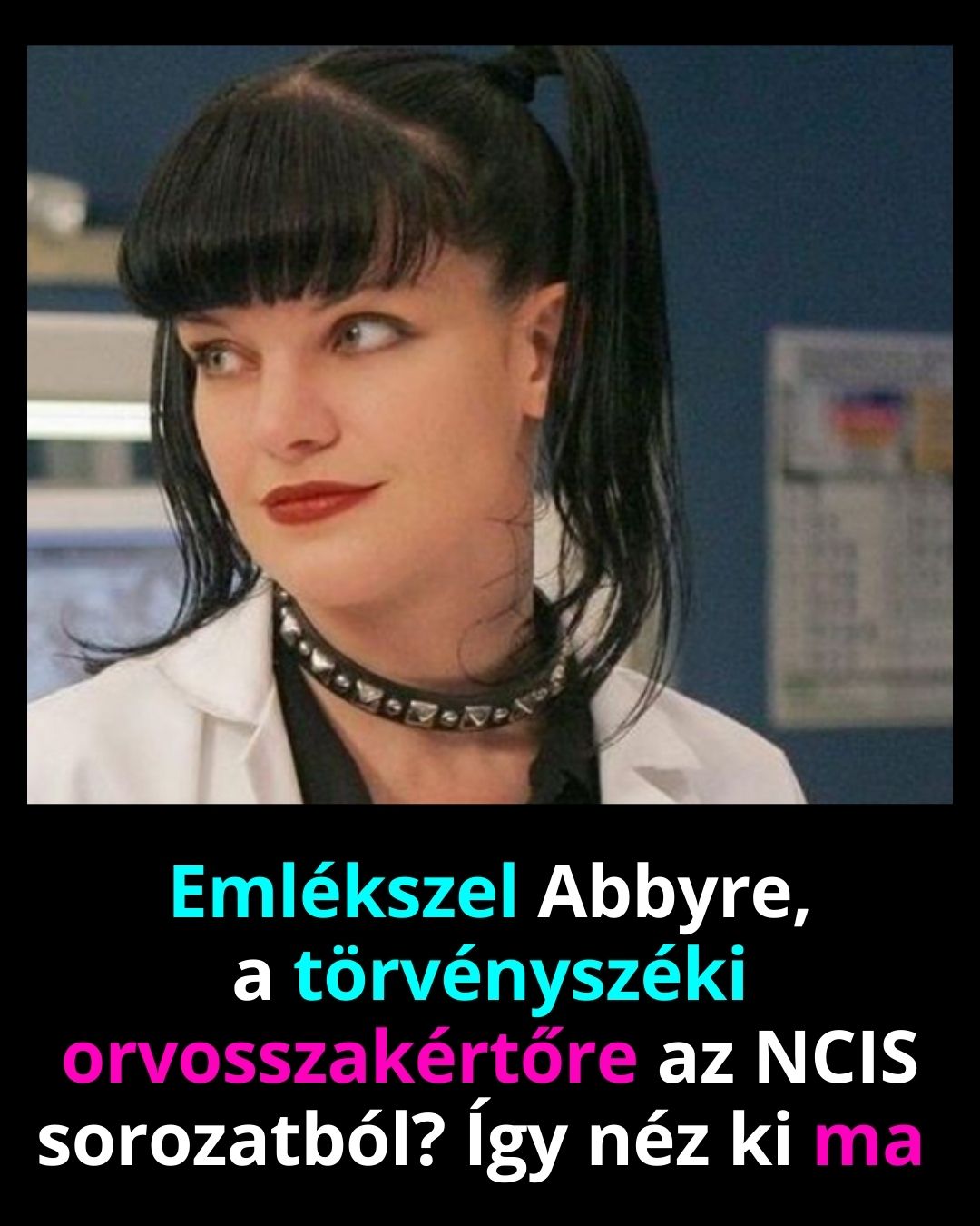 Emlékszel Abbyre, a törvényszéki orvosszakértőre az NCIS sorozatból? Így néz ki ma – Harmonikum